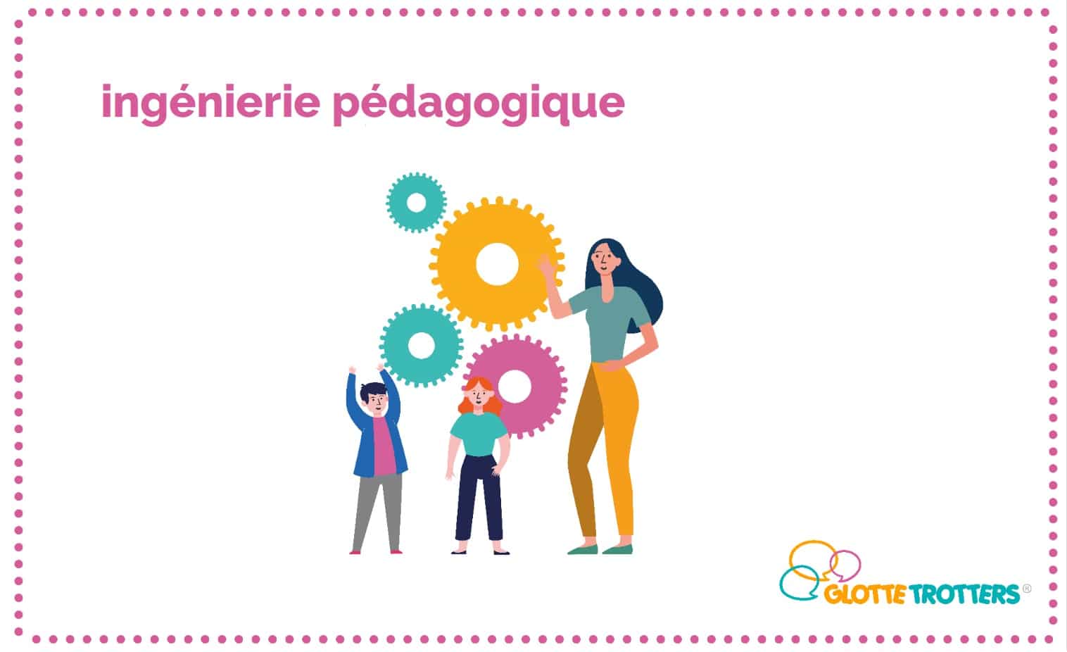 Ingénierie pédagogique de nos formations en langues - Glotte-Trotters